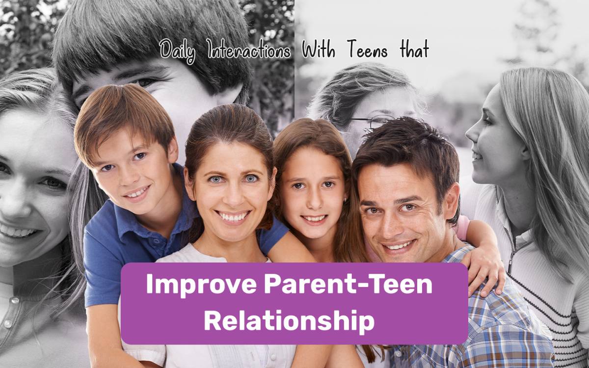 Daily Interactions With Teens: Simple Ways To Improve Parent-Teen ...